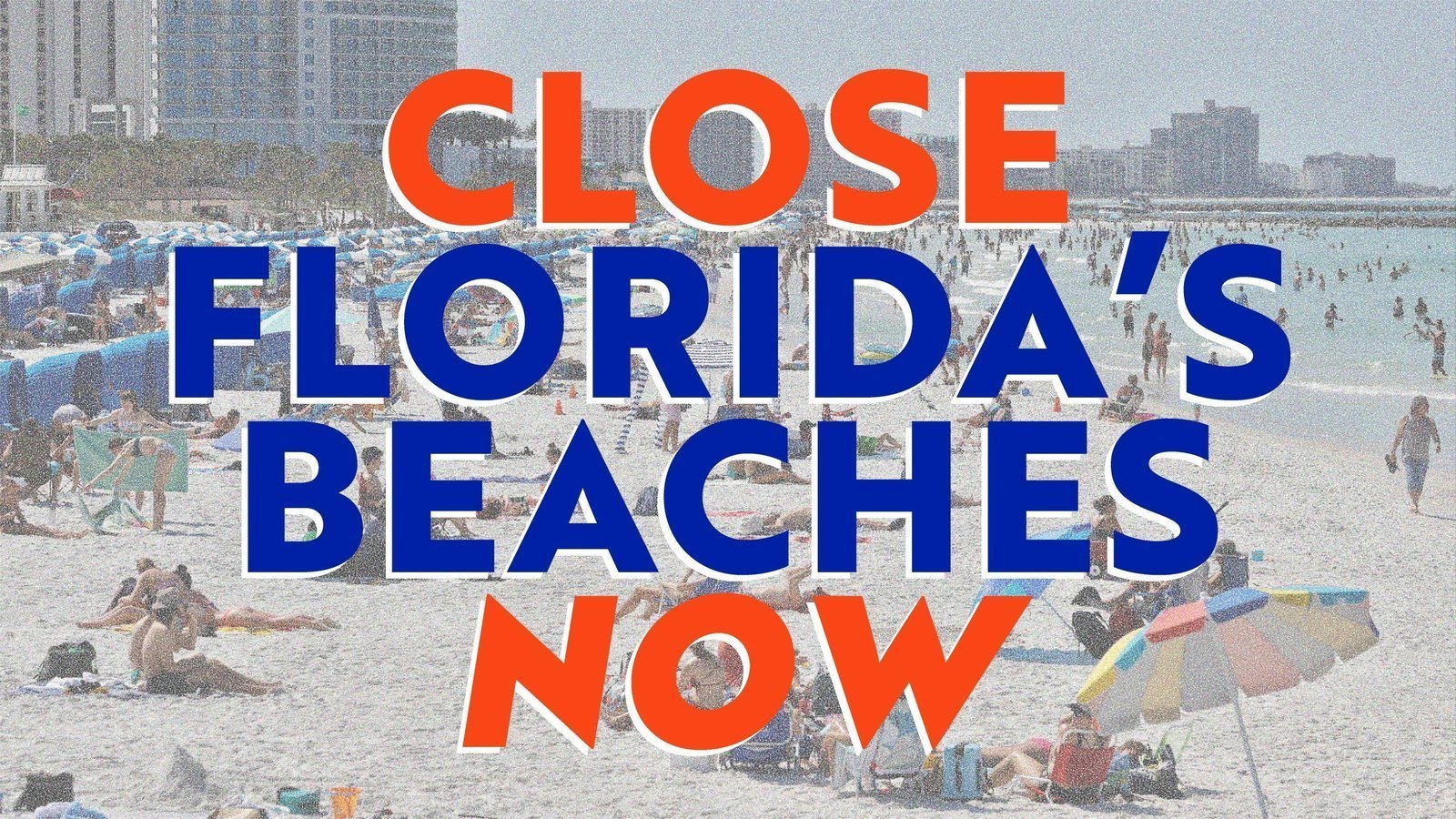 Petition · GOVERNOR DESANTIS: CLOSE FLORIDA'S BEACHES NOW - United ...