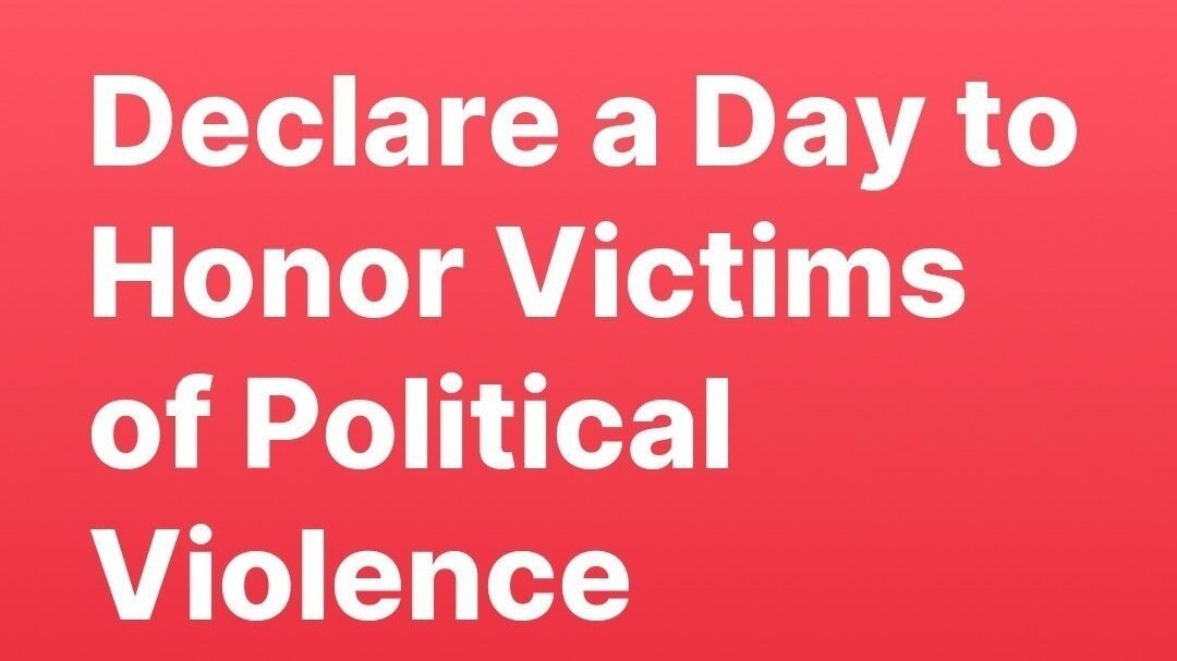 Petition · Declare a Day to Honor Victims of Political Violence ...