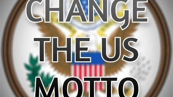 Petition · Change the Motto of the United States - United States ...