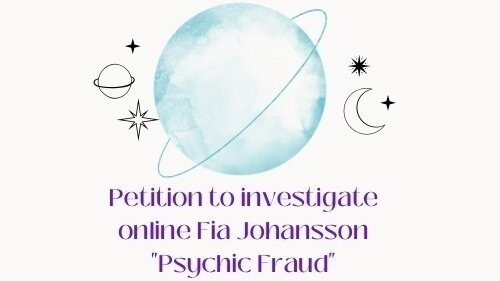 Petition · Petition to investigate online Fia Johansson “Psychic Fraud ...
