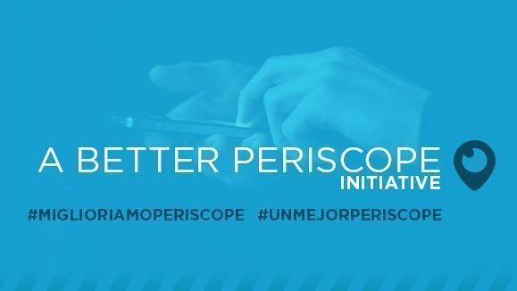 Petizione · A Better Periscope/Miglioriamo Periscope - Italia · Change.org