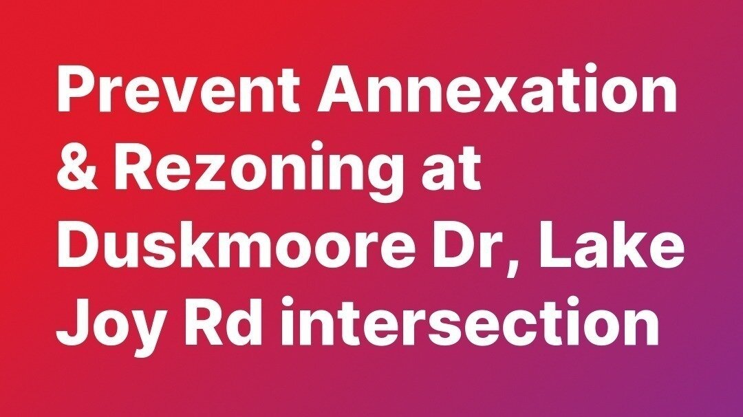Petition · Prevent Annexation & Rezoning at Duskmoore Dr, Lake Joy Rd ...