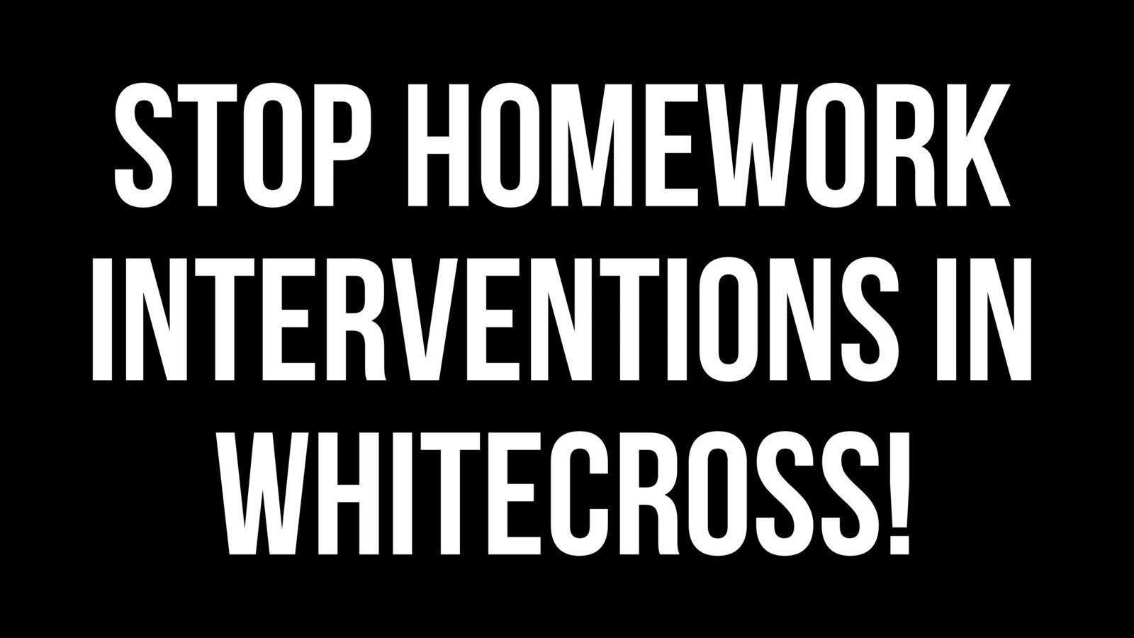 Petition · STOP HOMEWORK INTERVENTIONS IN WHITECROSS - United Kingdom ...