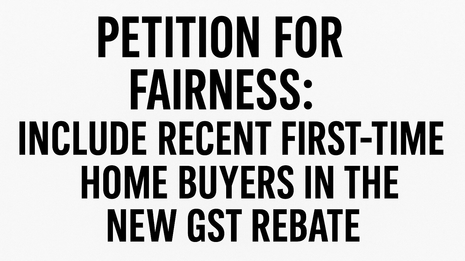 Petition · Extend the First-Time Home Buyer GST Rebate to Include ...