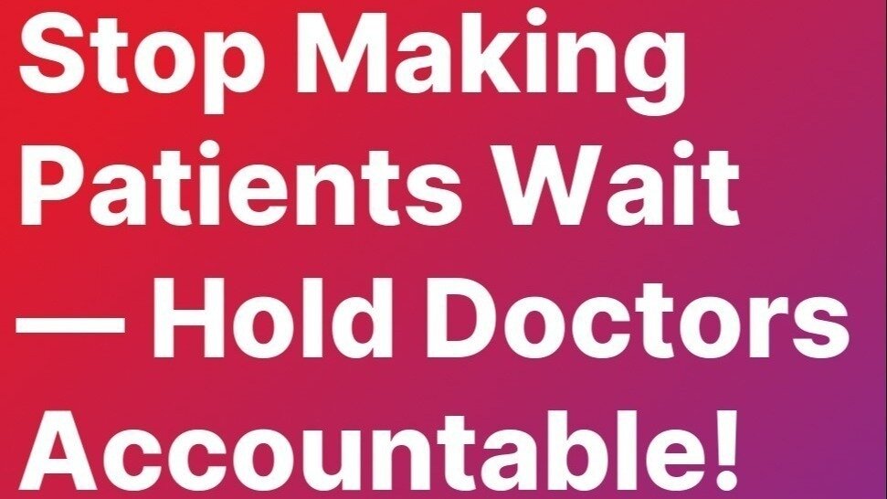 Petition · Stop Making Patients Wait — Hold Doctors Accountable ...