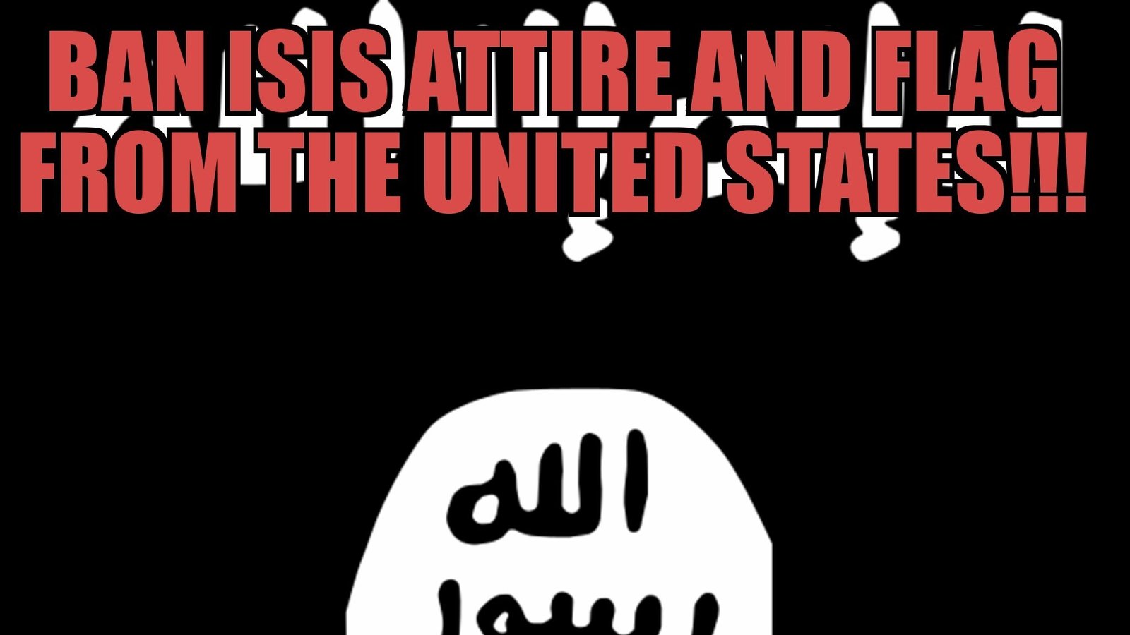 Petition · Ban ISIS attire / flag from America - United States · Change.org