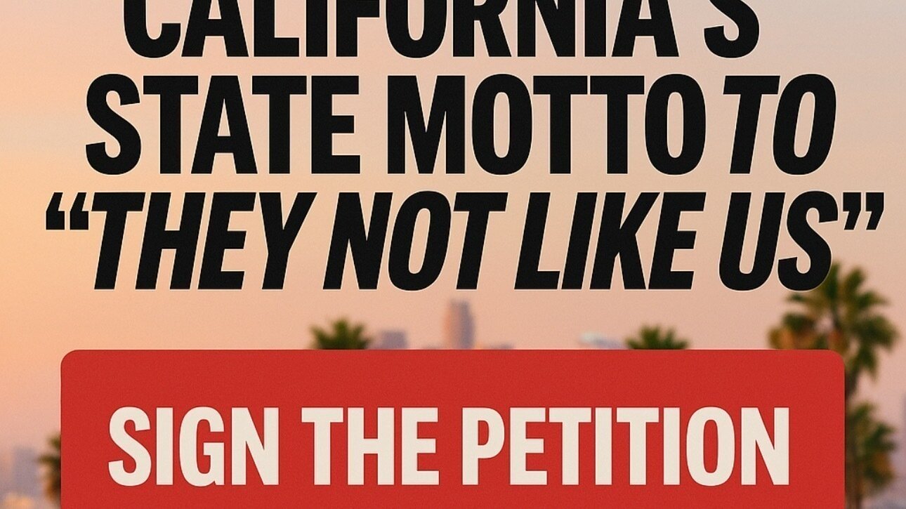 Petition · Change California’s State Motto to “They Not Like Us ...
