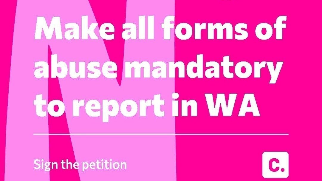 Petition · Make all forms of abuse mandatory to report in WA ...