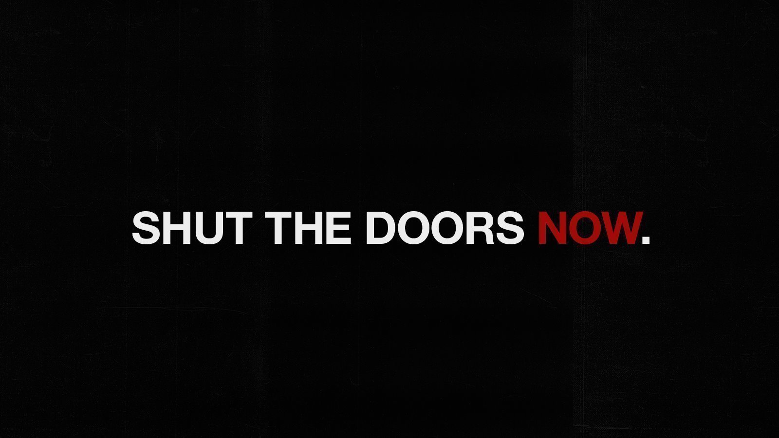 Petition · SHUT THE DOORS NOW - United States · Change.org